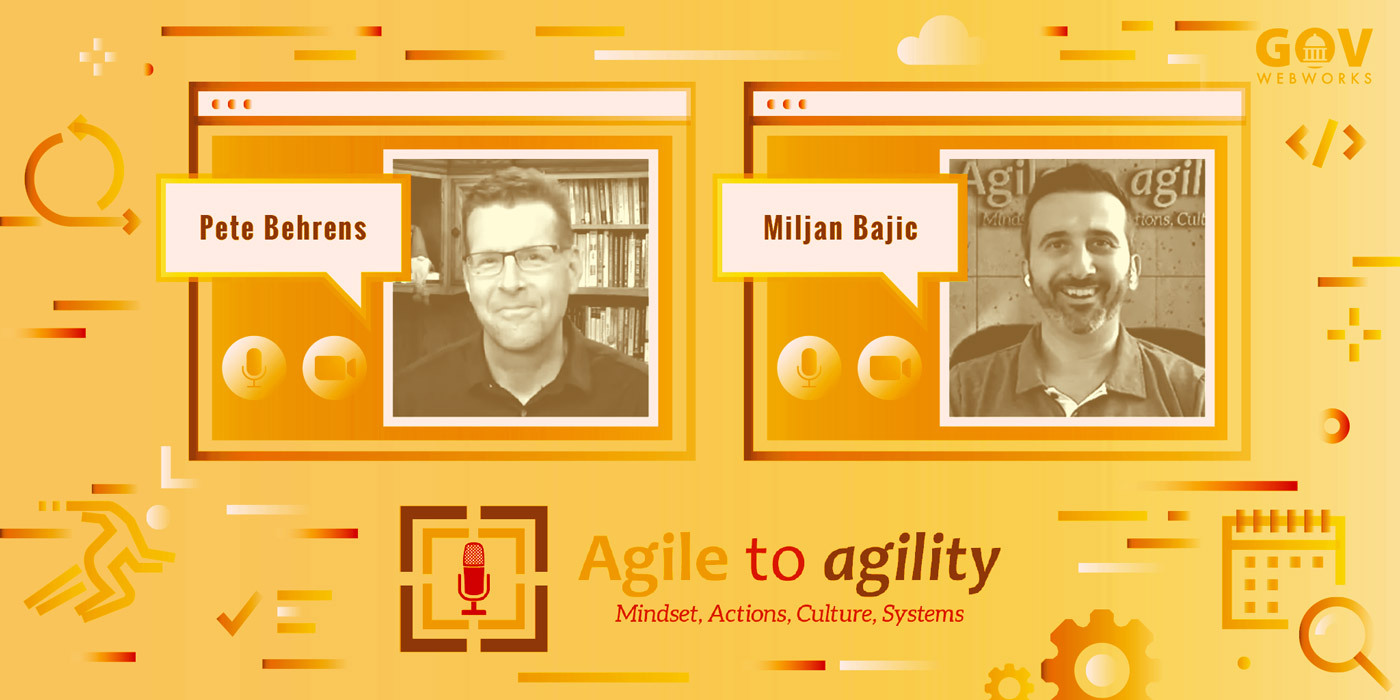Leadership Awareness With Pete Behrens and Miljan Bajic: Agile to Agility Highlights – GovWebworks